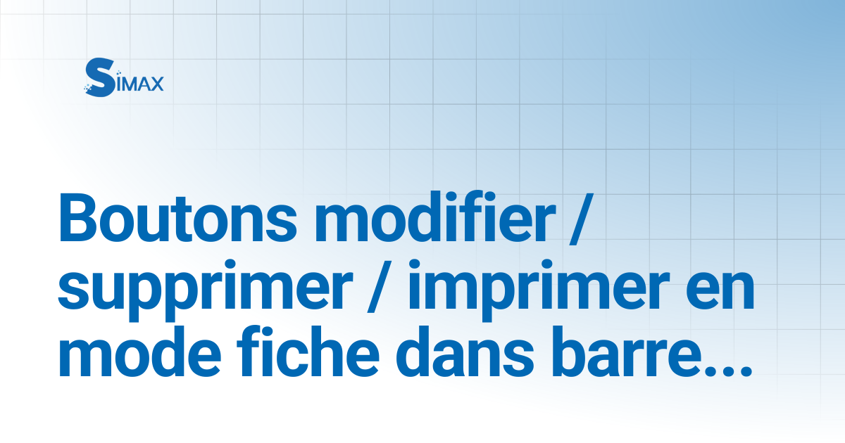Boutons modifier / supprimer / imprimer en mode fiche dans barre de ...