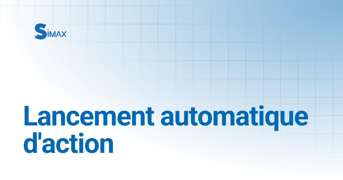 Lancement automatique d'action | Documentation Simax