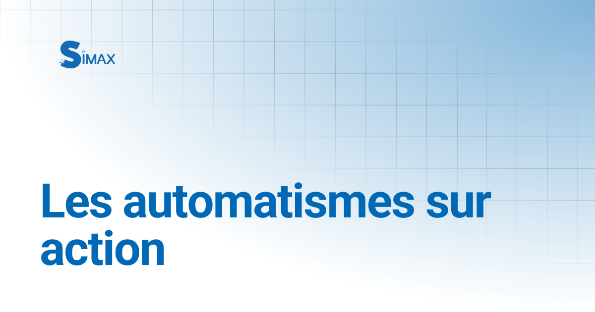 Les automatismes sur action | Documentation Simax